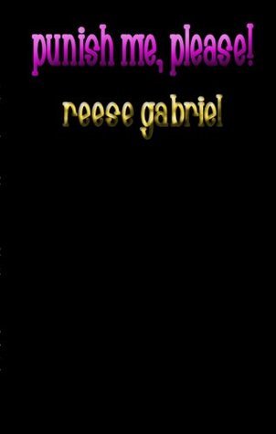Punish Me Please by Reese Gabriel | Goodreads