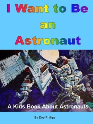 I Want to Be an Astronaut by Dee Phillips | Goodreads