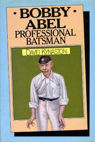 Bobby Abel: Professional batsman, 1857-1936 by David Kynaston | Goodreads