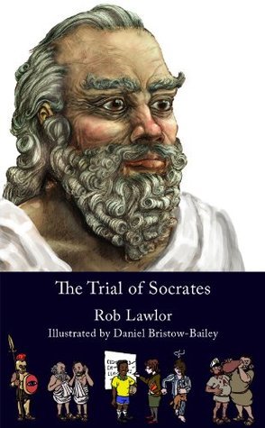 The Trial of Socrates (Philosophebooks) by Rob Lawlor | Goodreads