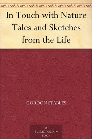 In Touch with Nature Tales and Sketches from the Life by Gordon Stables ...