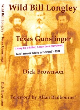 Wild Bill Longley - Texas Gunslinger by Dick Brownson | Goodreads