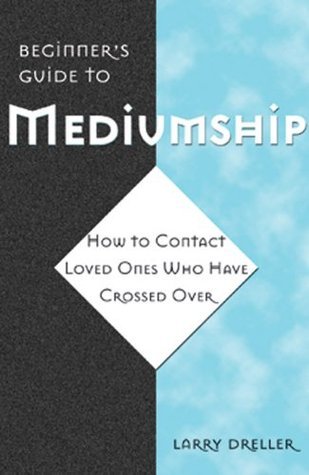 Beginner's Guide to Mediumship: How to Contact Loved Ones Who Have ...