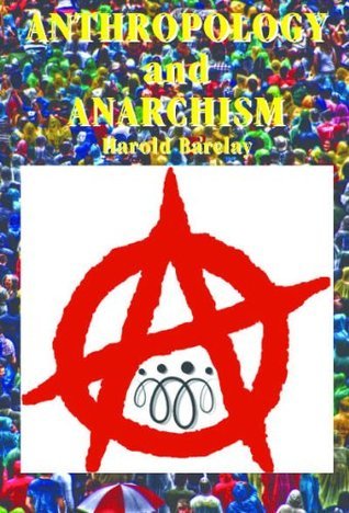 ANTHROPOLOGY AND ANARCHISM by Harold Barclay | Goodreads