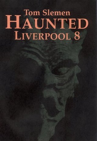 Haunted Liverpool 8 (Haunted Liverpool, #8) by Tom Slemen | Goodreads