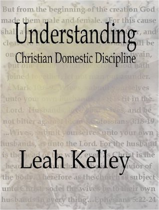 Understanding Christian Domestic Discipline by Leah Kelley | Goodreads