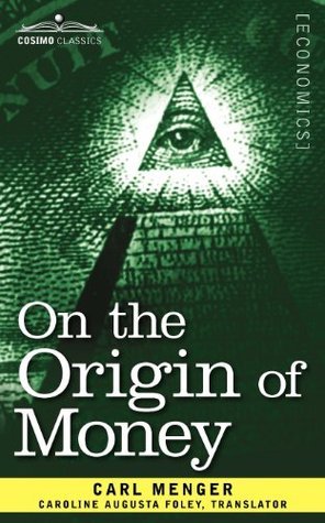 On the Origin of Money (Cosimo Classics) by Carl Menger | Goodreads