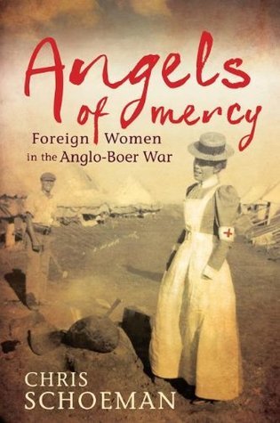 Angels of Mercy: Foreign Women in the Anglo-Boer War by Chris Schoeman ...