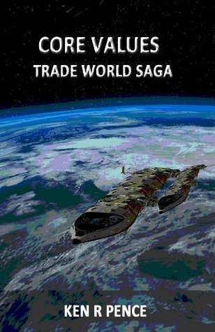 Core Values (Trade World Saga Book 4) by Ken Pence | Goodreads