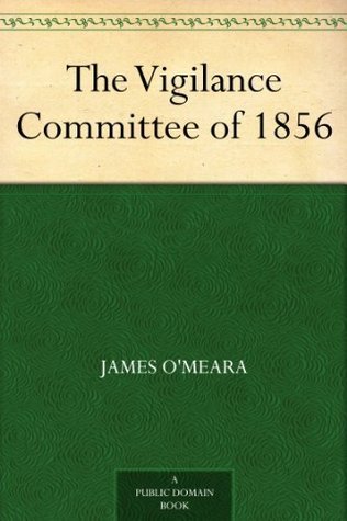 The Vigilance Committee of 1856 by James O'Meara | Goodreads