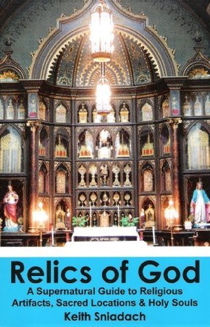 Relics of God: A Supernatural Guide to Religious Artifacts, Sacred ...