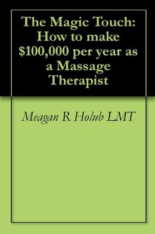 The Magic Touch: How to Make $100,000 a Year as a Massage Therapist by ...