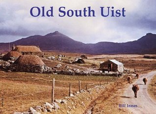 Old South Uist: with Eriskay and Benbecula by Bill Innes | Goodreads