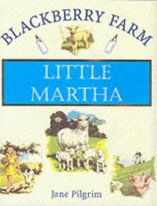 Little Martha (Blackberry Farm) by Jane Pilgrim | Goodreads