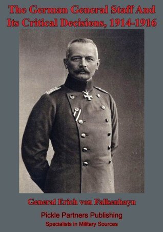 General Headquarters 1914-1916 and Its Critical Decisions by Erich von ...