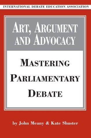 Art, Argument, and Advocacy: Mastering Parliamentary Debate by Kate Shuster | Goodreads