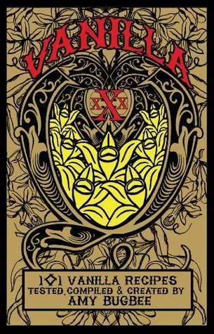 Vanilla 101 Cookbook by Amy Bugbee | Goodreads