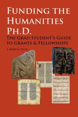 Funding the Humanities Ph.D.: The Grad Student's Guide to Grants ...