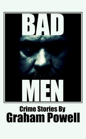 Bad Men by Graham Powell | Goodreads