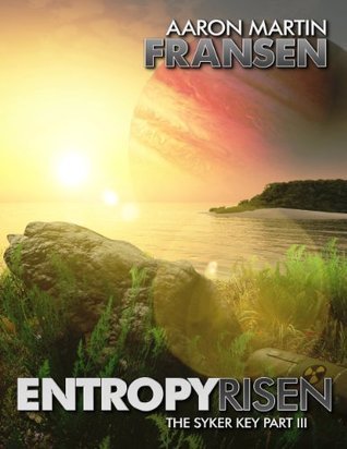 Entropy Risen (The Syker Key Book 3) by Aaron Martin Fransen | Goodreads