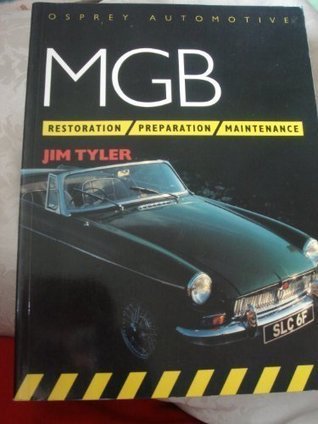 MGB: Restoration, Preparation, Maintenance by Jim Tyler | Goodreads