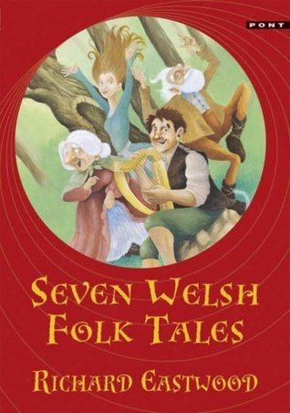 Seven Welsh Folk Tales by Richard Eastwood | Goodreads