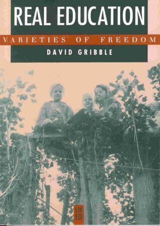 Real Education: Varieties of Freedom by David Gribble | Goodreads