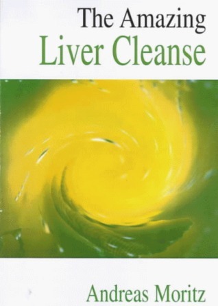 The Amazing Liver Cleanse (Perfect Health) by Andreas Moritz | Goodreads