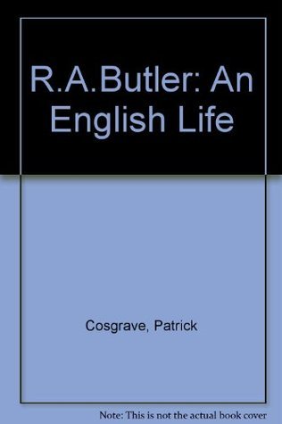 R. A. Butler, An English Life by Patrick Cosgrave | Goodreads