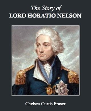 The Story of Lord Horatio Nelson by Chelsea Curtis Fraser | Goodreads