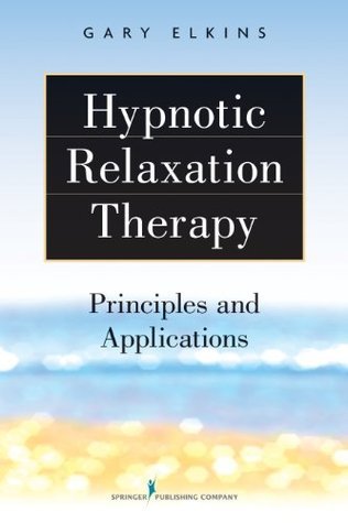 Hypnotic Relaxation Therapy: Principles and Applications by Gary Elkins ...