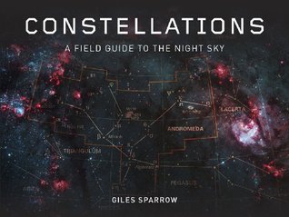 Constellations: A Field Guide To The Night Sky by Giles Sparrow | Goodreads