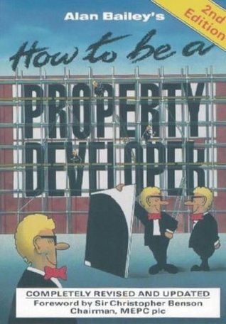 How to Be a Property Developer by Alan Bailey | Goodreads