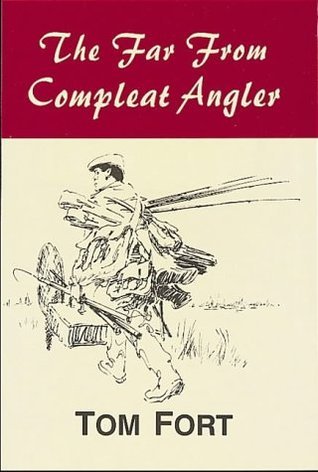 The Far from Compleat Angler by Tom Fort | Goodreads