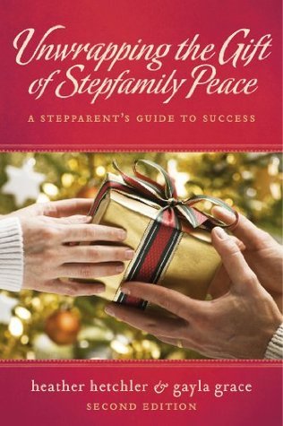 Unwrapping The Gift of Stepfamily Peace: A Stepparent's Guide to ...
