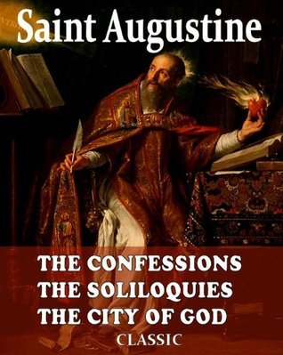 The Confessions, The Soliloquies, The City of God by Augustine of Hippo ...