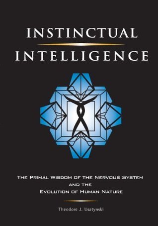 Instinctual Intelligence: The Primal Wisdom of the Nervous System and ...