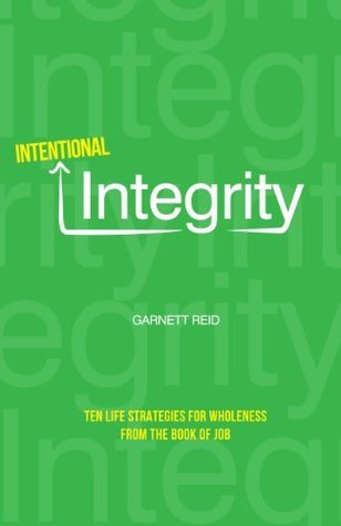 Intentional Integrity: Ten Life Strategies for Wholeness From The Book of Job by Garnett Reid ...