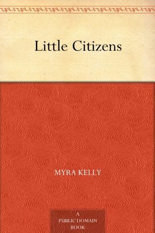 Little Citizens by Myra Kelly | Goodreads