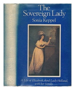 The sovereign lady;: A life of Elizabeth Vassall, third Lady Holland ...