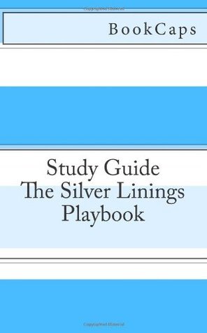 The Silver Linings Playbook: A BookCaps Study Guide by BookCaps | Goodreads