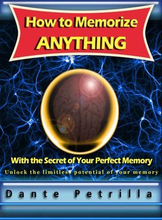 How to Memorize Anything by Dante Petrilla | Goodreads