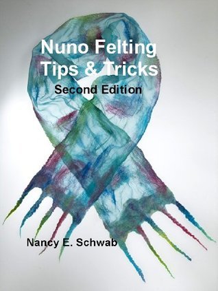 Nuno Felting Tips & Tricks by Nancy E. Schwab | Goodreads