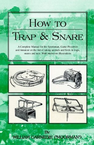 How to Trap and Snare: A Complete Manual for the Sportsman, Game ...