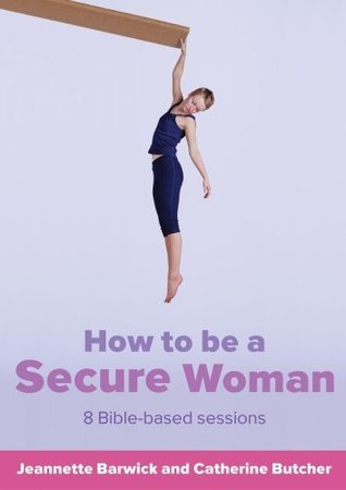 How To Be A Secure Woman by Jeanette Barwick | Goodreads