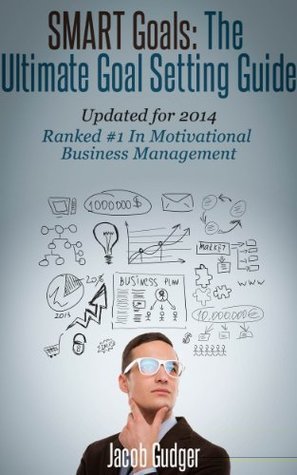 SMART Goals: The Ultimate Goal Setting Guide by Jacob Gudger | Goodreads