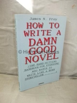 How to Write a Damn Good Novel by James N. Frey | Goodreads