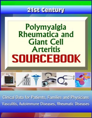 21st Century Polymyalgia Rheumatica and Giant Cell Arteritis Sourcebook ...