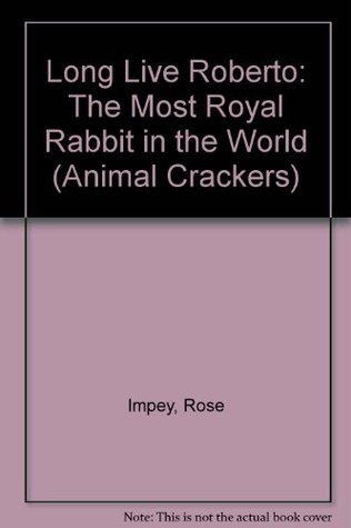 Long Live Roberto-the Most Royal Rabbit in the World by Rose Impey ...