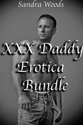 XXX Daddy Erotica Bundle - Taboo Erotica by Sandra Woods | Goodreads